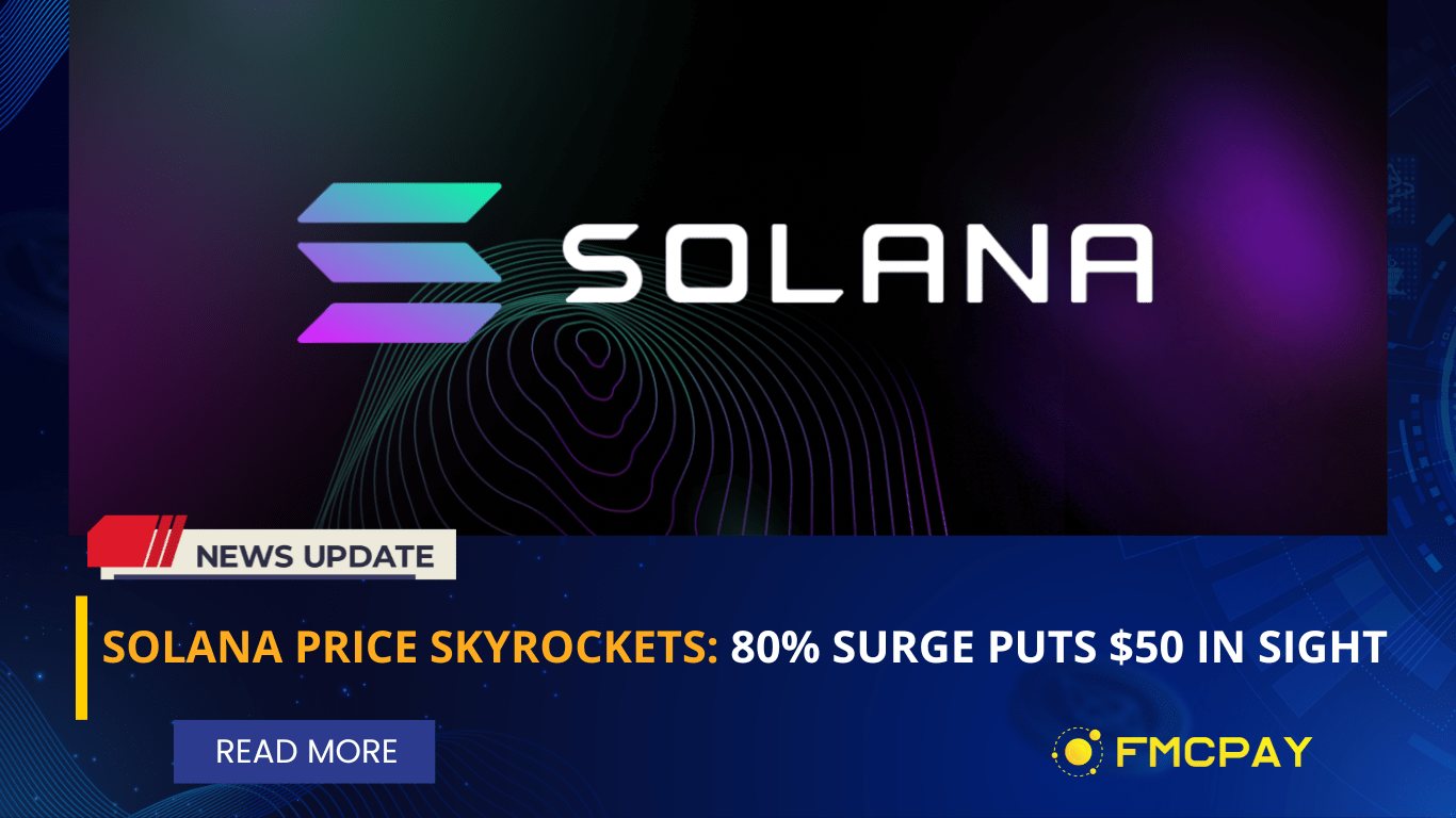 Solana Price Skyrockets: 80% Surge Puts $50 In Sight | FMCPay News Solana Price Skyrockets: 80% Surge Puts $50 In Sight | FMCPay News